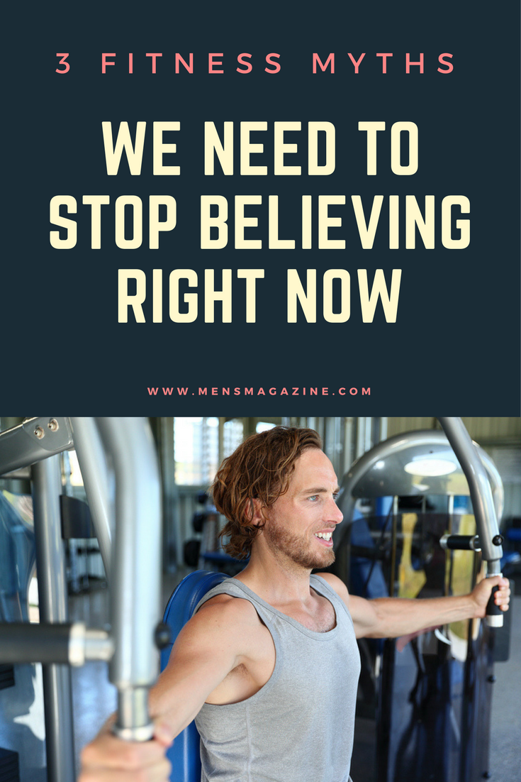 3 Fitness Myths We Need To Stop Believing Right Now Mens Magazine